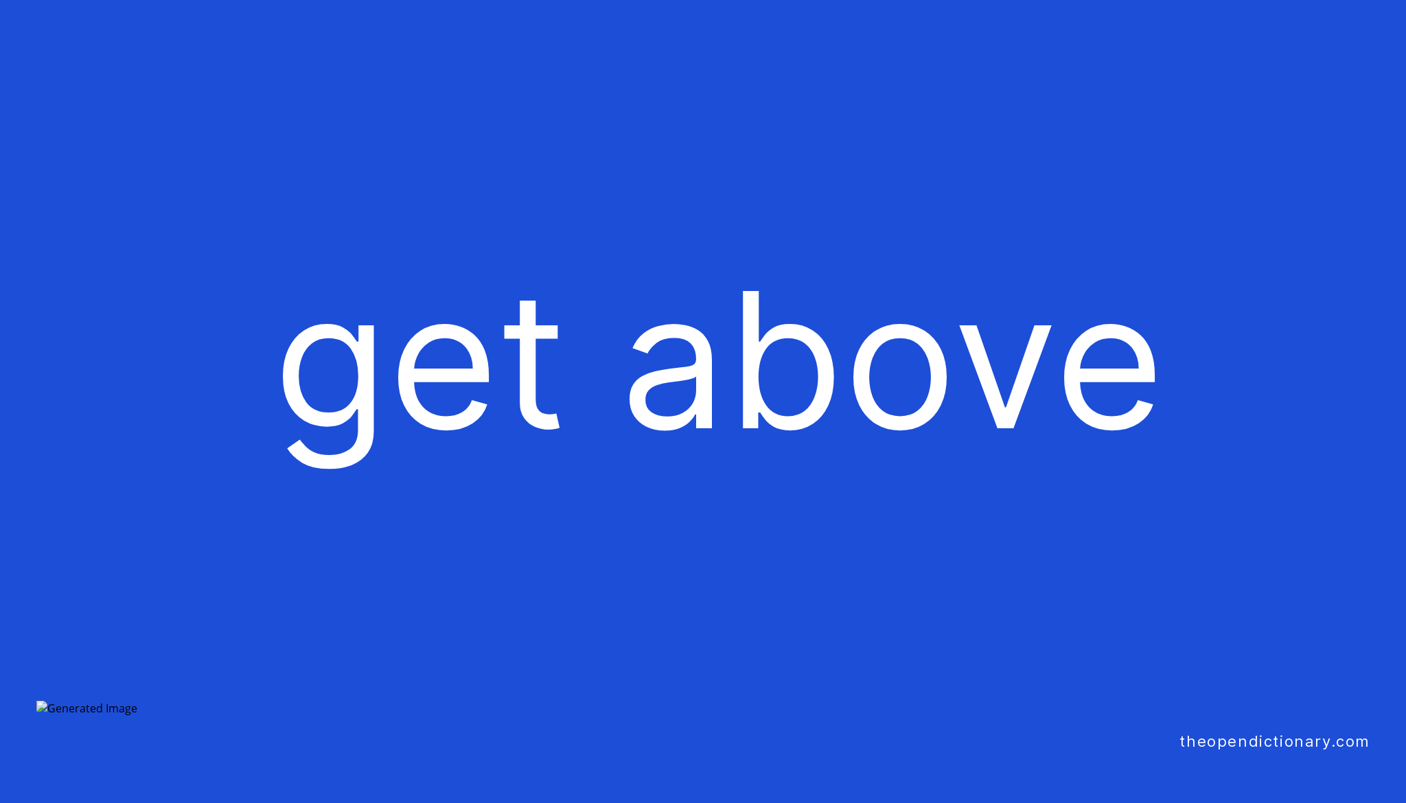 GET ABOVE Phrasal Verb GET ABOVE Definition Meaning And Example